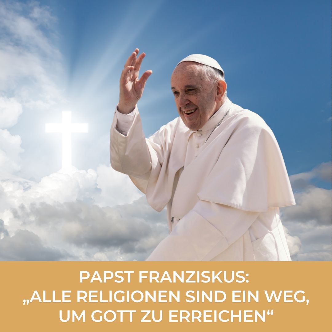 Papst Franziskus: „Alle Religionen sind ein Weg, um Gott zu erreichen“ – Auf den Spuren von ...
